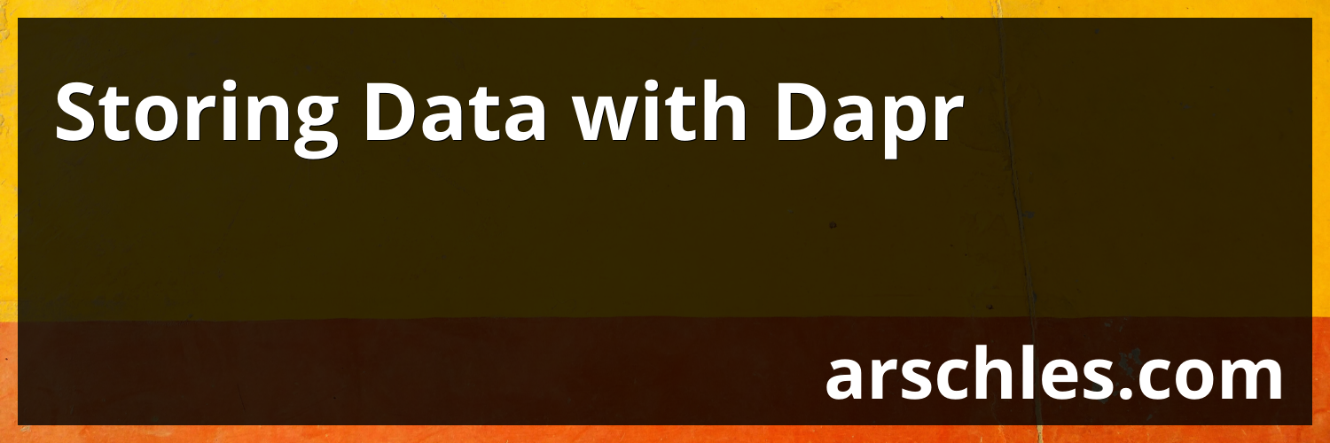 arschles - Storing Data with Dapr (Dapr Series #3)